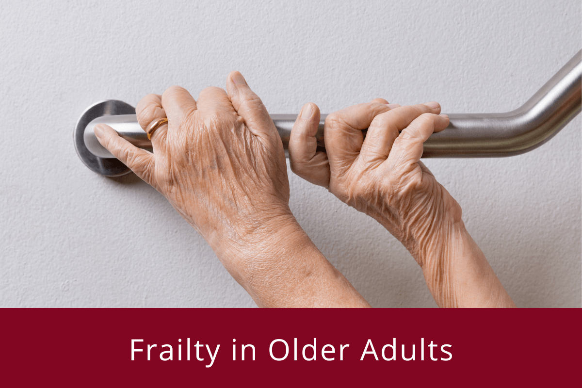 Looking at Frailty in Older Adults - Home Care Assistance